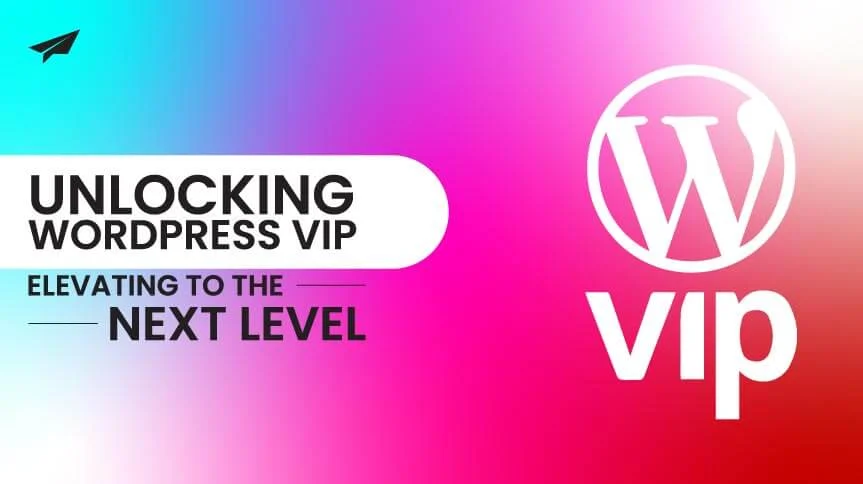 Unlocking WordPress VIP: Elevating to the Next Level