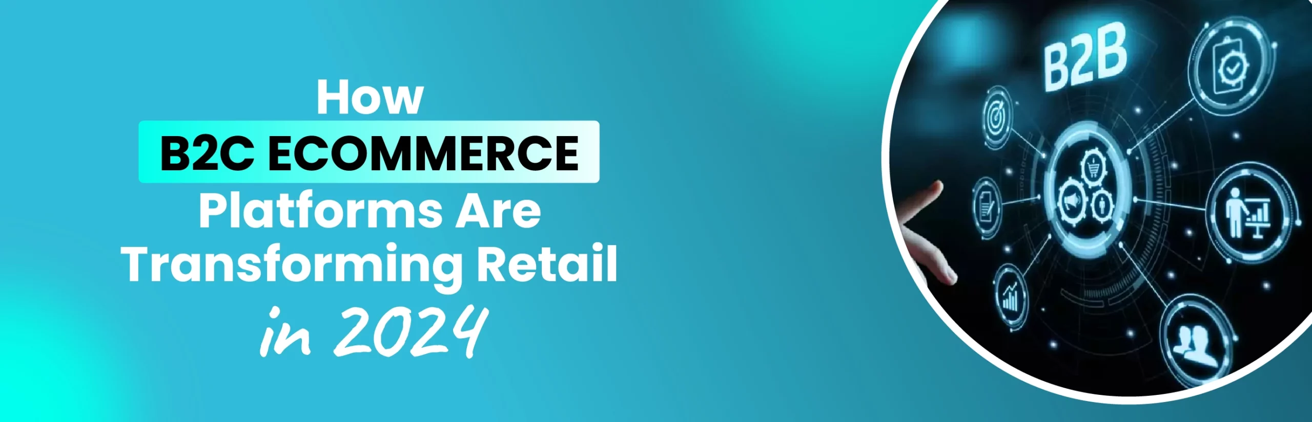 How B2C eCommerce Platforms Are Transforming Retail in 2024 - Tekglide