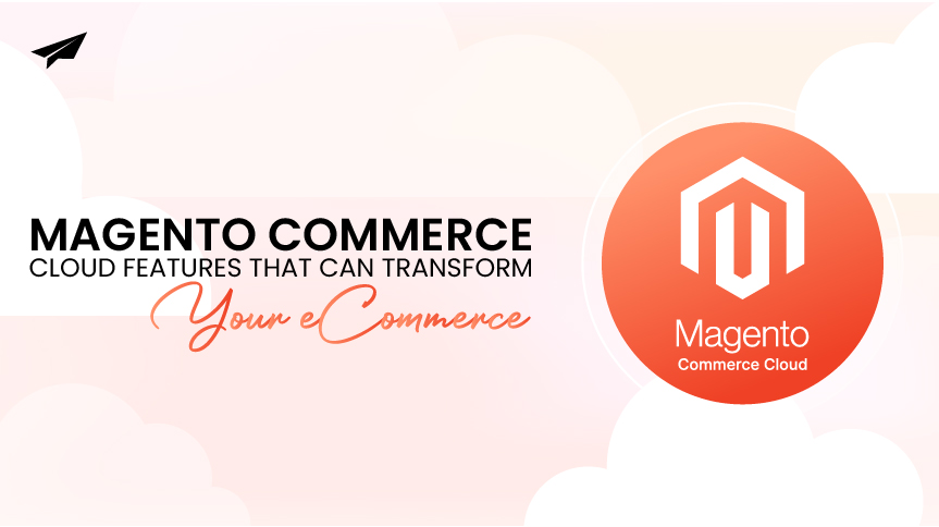 Magento Commerce Cloud Features That Can Transform Your Ecommerce