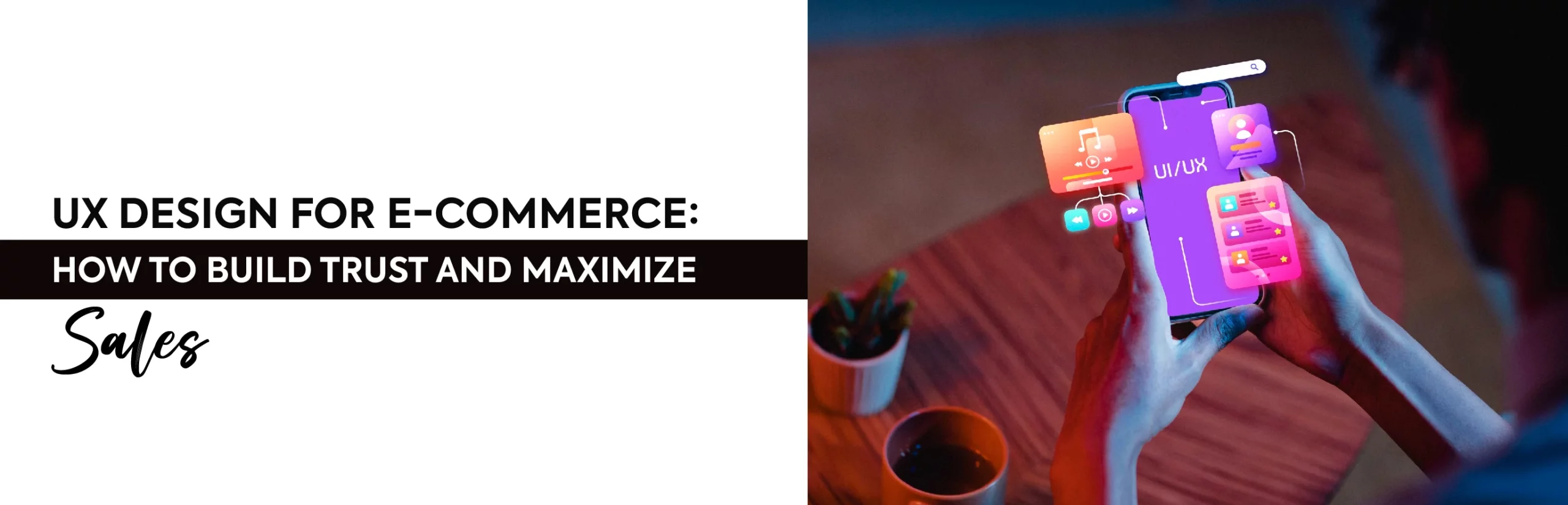 UX Design for E-Commerce: How to Build Trust and Maximize Sales