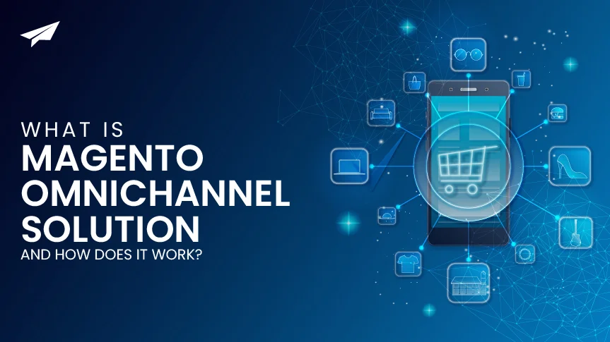 What Is Magento Omnichannel Solution, and How Does It Work?