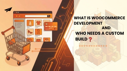 What Is WooCommerce Development & Who Needs a Custom Build?